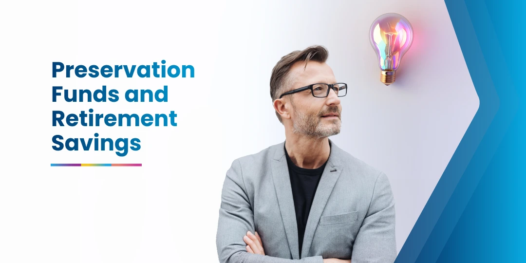 Preservation funds and further retirement savings considerations