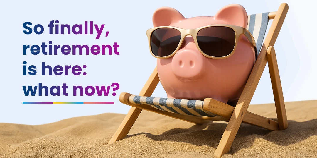So finally, retirement is here: what now?