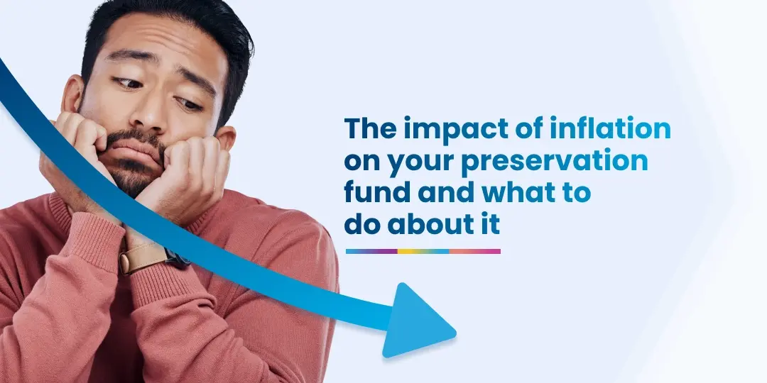 The impact of inflation on your preservation fund (and what to do about it)