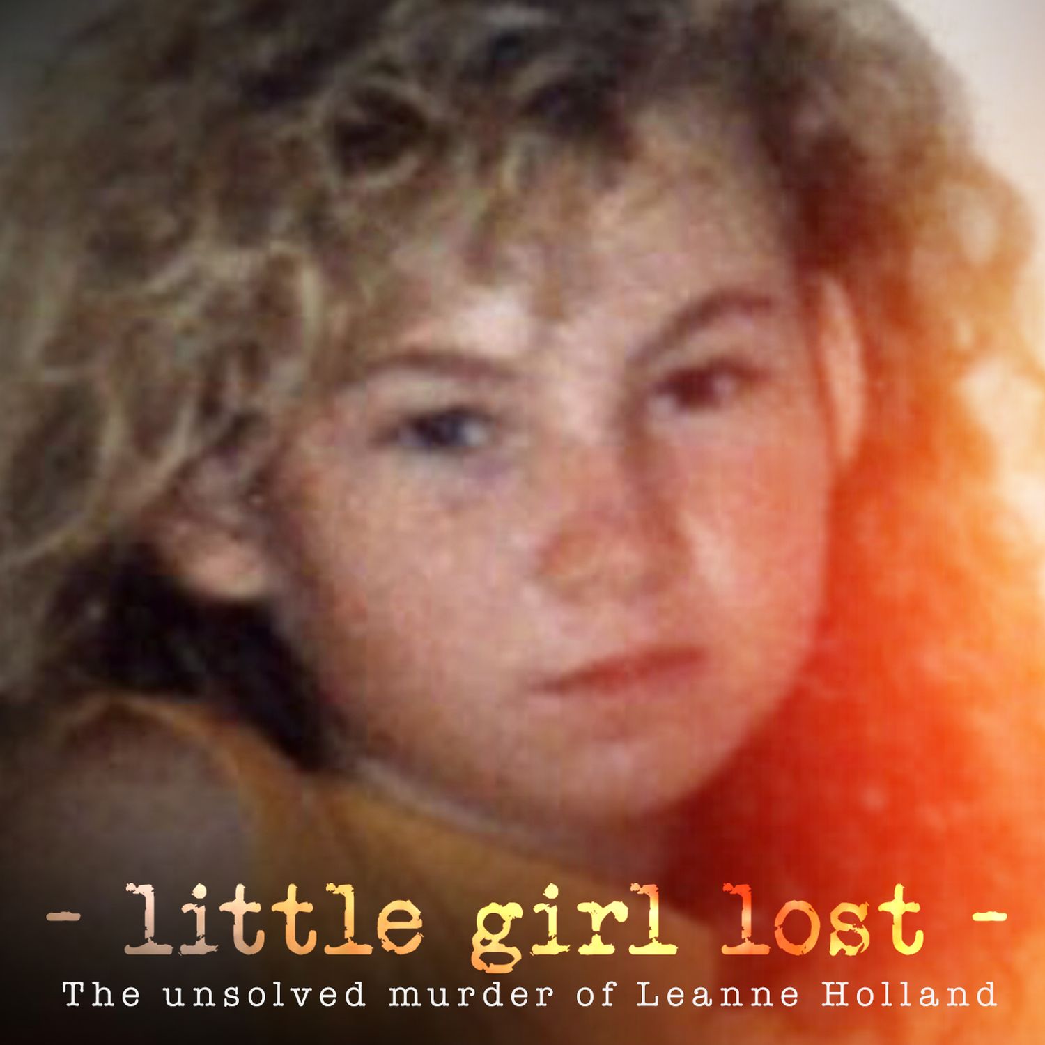 Little Girl Lost: The Unsolved Murder of Leanne Holland - Podcast on LiSTNR