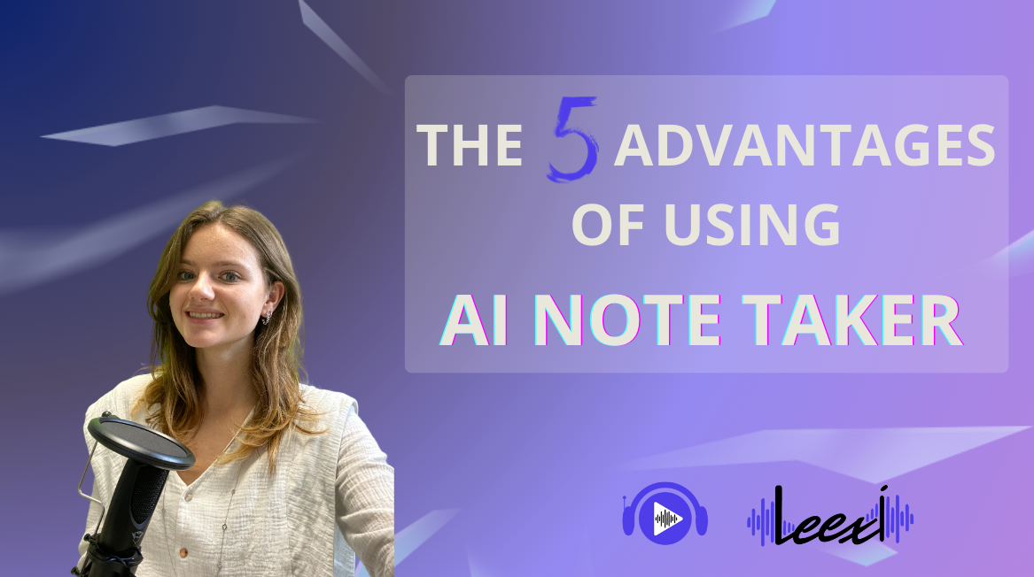 The 5 advantages of using AI Note Taker | Leexi - AI Meeting - AI Notes