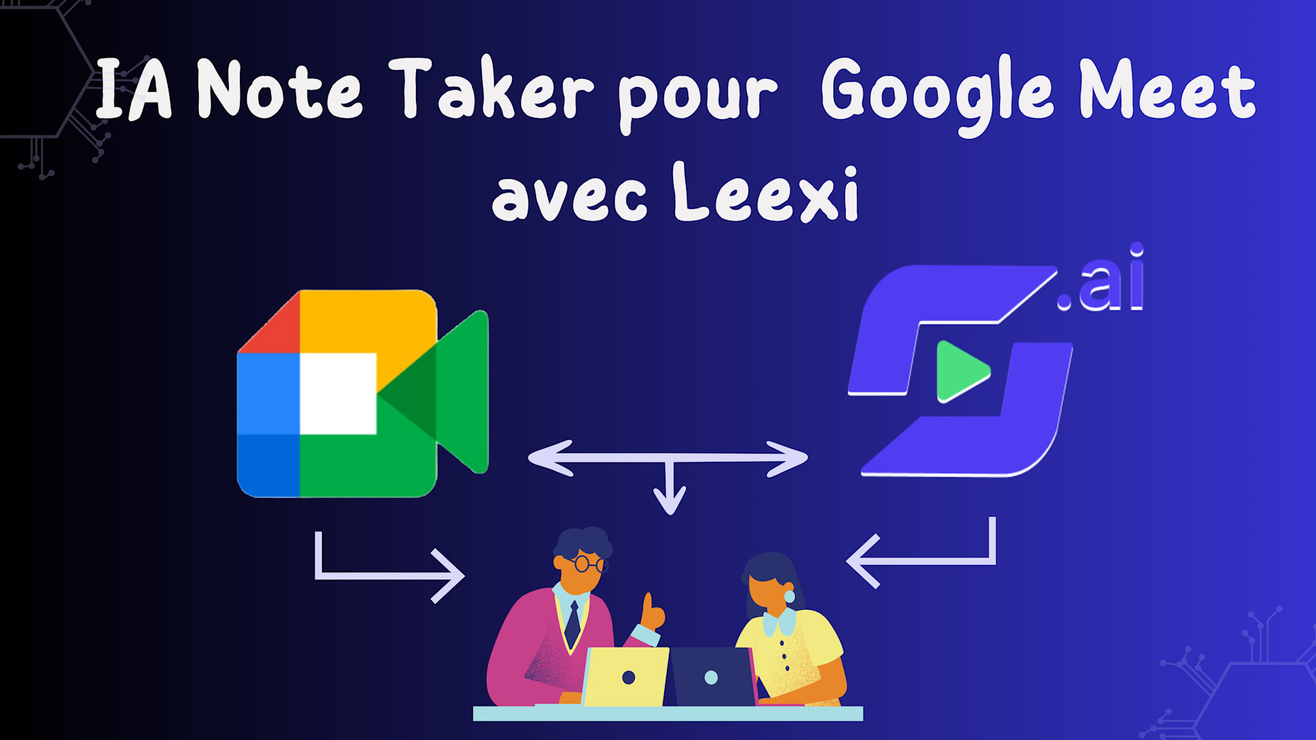 IA Note taker pour Google Meet - Boostez votre productivité | Leexi - AI Notetaker