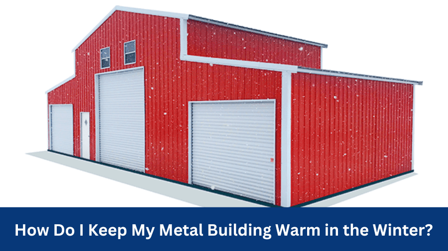 How Do I Keep My Metal Building Warm in the Winter?