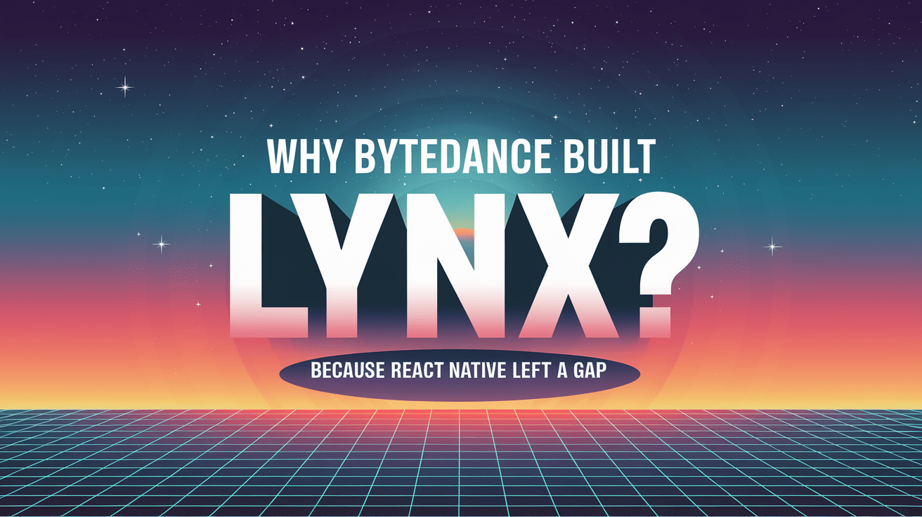 Why ByteDance Built Lynx Instead of Using React Native or Flutter