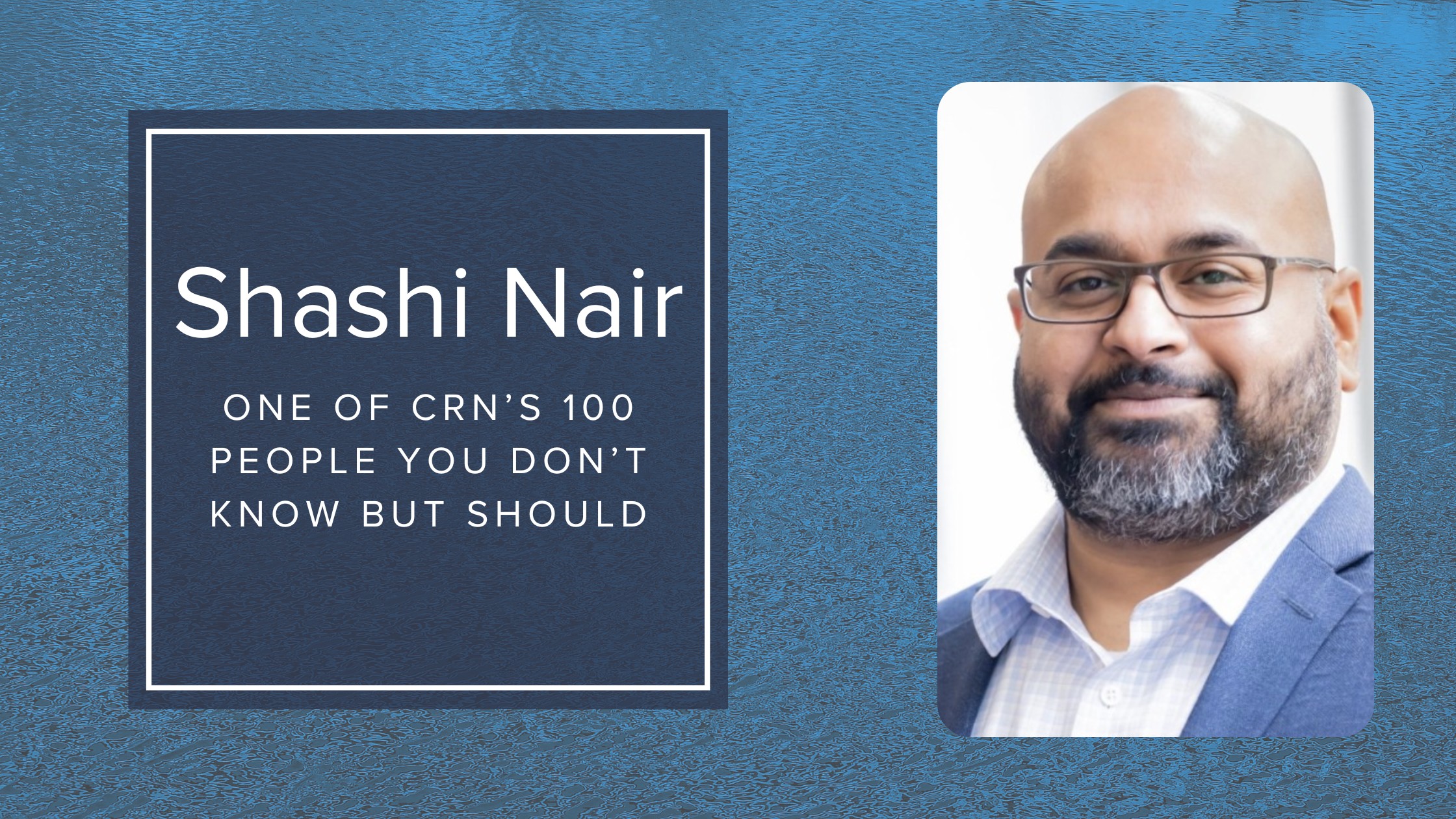 INTERVIEW: Shashi Nair, One of CRN’s 100 People You Don’t Know But ...