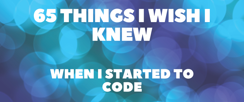 65 Things I wish I knew when I started to Code - Madza.dev