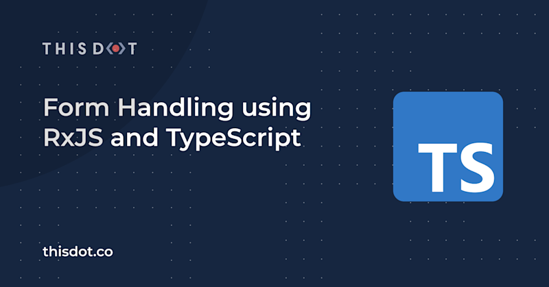 Form Handling using RxJS and TypeScript - This Dot Labs Form Handling using RxJS and TypeScript - This Dot Labs