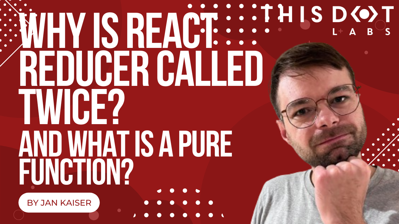 Why is My React Reducer Called Twice and What the Heck is a Pure Function? - This Dot Labs