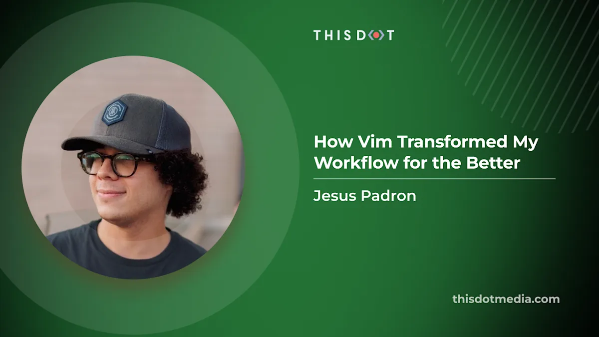 How Vim Transformed My Workflow for the Better - This Dot Labs