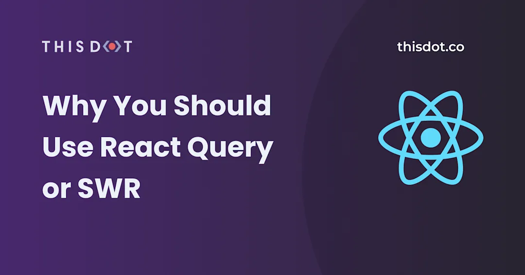 Why You Should Use React Query or SWR - This Dot Labs