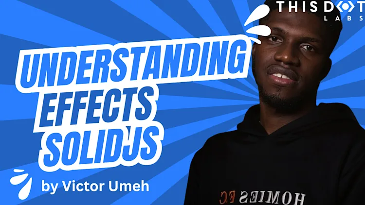 Understanding Effects In SolidJS - This Dot Labs