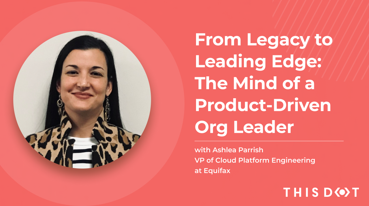 From Legacy to Leading Edge: The Mind of a Product-Driven Org Leader with Ashlea Parrish, VP of ...
