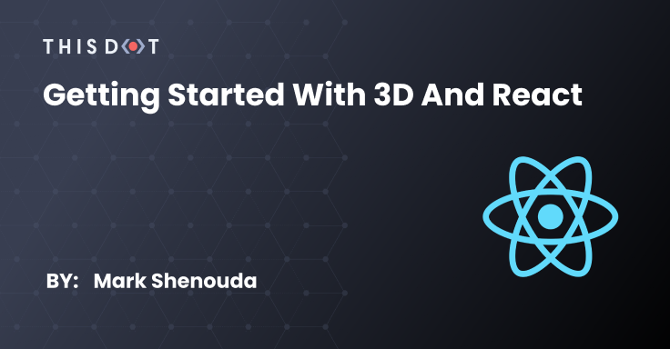 Getting started with 3D and React - This Dot Labs