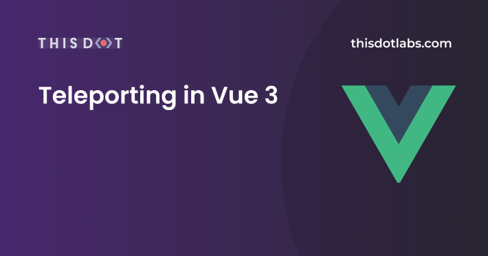 Teleporting In Vue 3 This Dot Labs