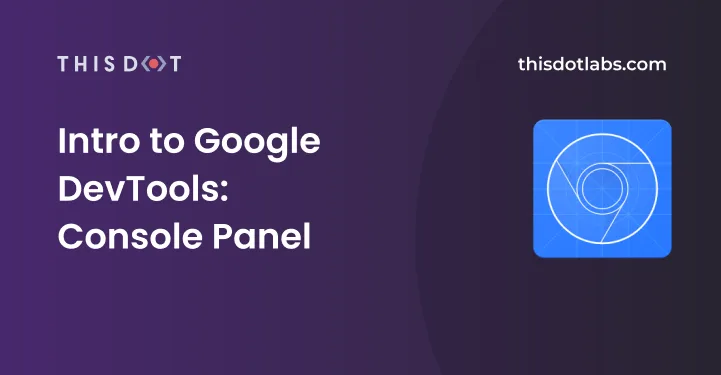 Intro to Google DevTools: Console Panel - This Dot Labs