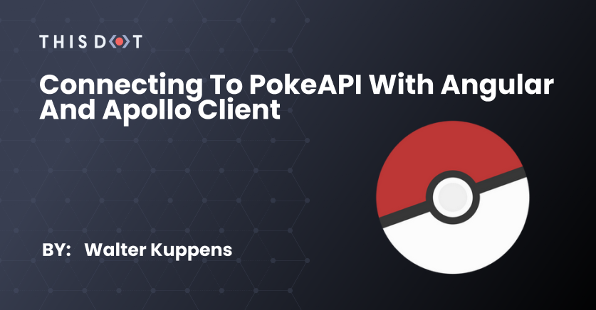 Connecting to PokeAPI with Angular and Apollo Client - This Dot Labs
