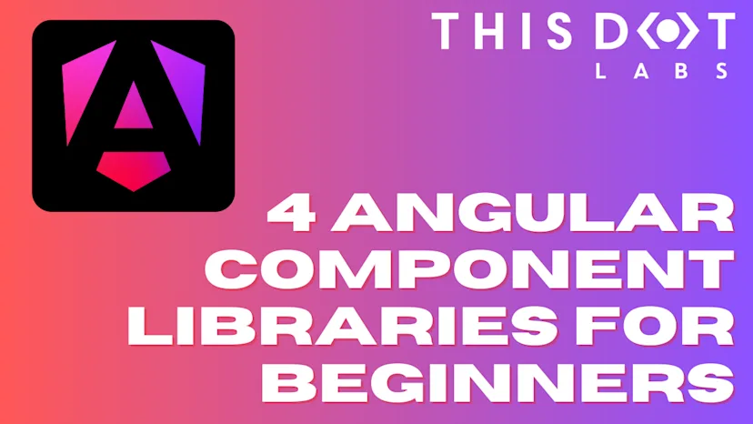 4 Angular Component Libraries That are Perfect for Beginners - This Dot ...