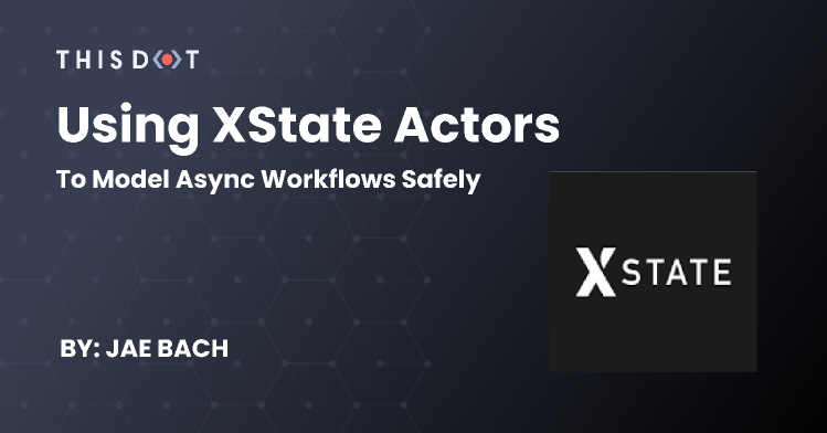 Using XState Actors to Model Async Workflows Safely - This Dot Labs Using XState Actors to Model Async Workflows Safely - This Dot Labs