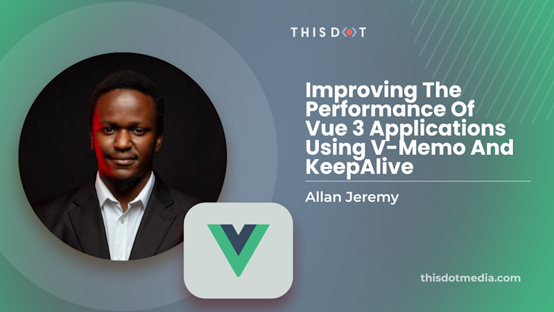 Improving The Performance Of Vue 3 Applications Using V Memo And Keepalive This Dot Labs