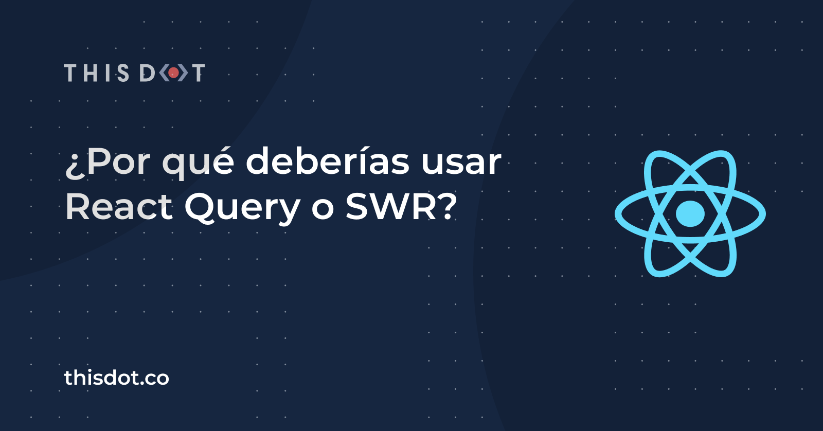 ¿Por qué deberías usar React Query o SWR? - This Dot Labs
