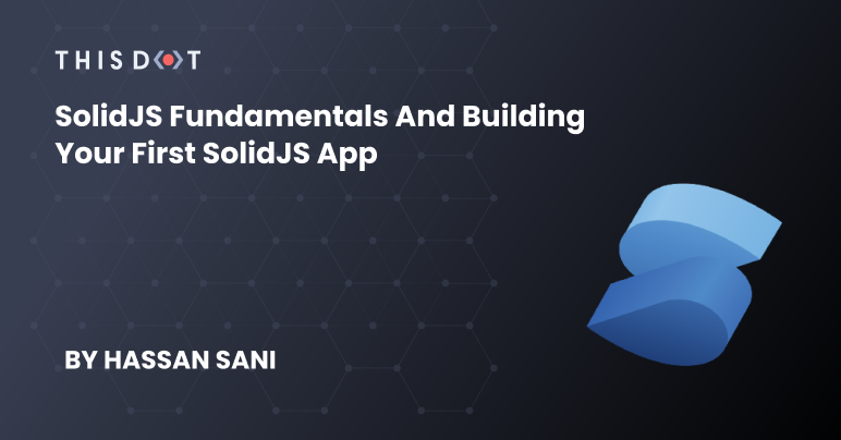 Solidjs Fundamentals And Building Your First Solidjs App This Dot Labs