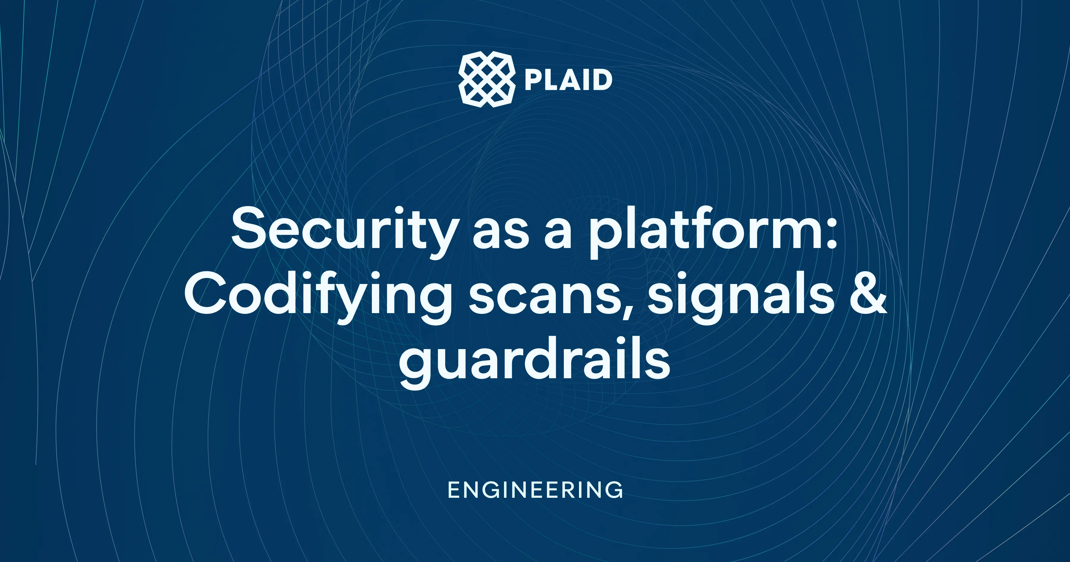 Security as a platform: Codifying scans, signals, and guardrails | Plaid